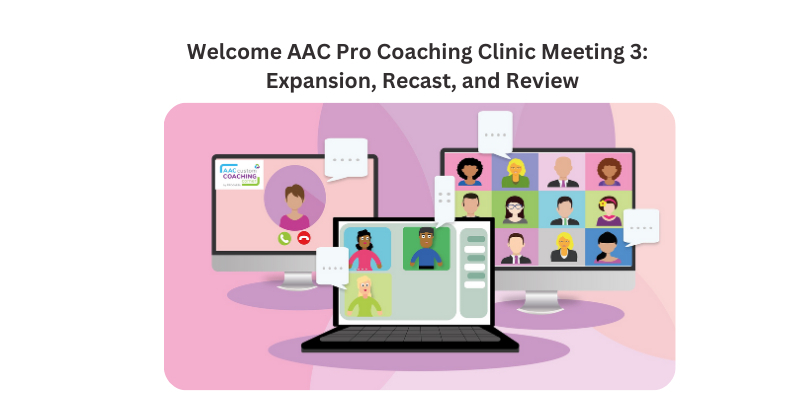 AAC Pro Coaching Clinic Meeting 3: Expansion, Recast, and Review